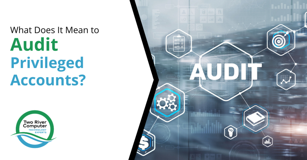 What Does It Mean to Audit Privileged Accounts? - Two River Computer